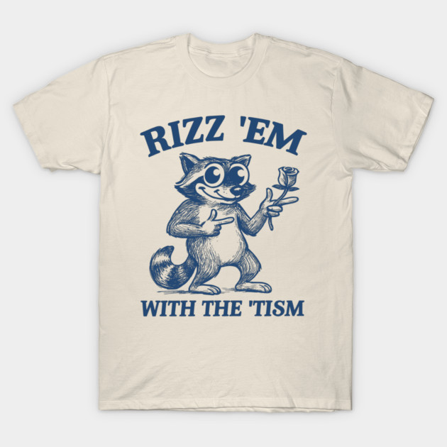 Rizz ’Em With The ’Tism, Goofy Raccoon Meme - Funny - T-Shirt | TeePublic