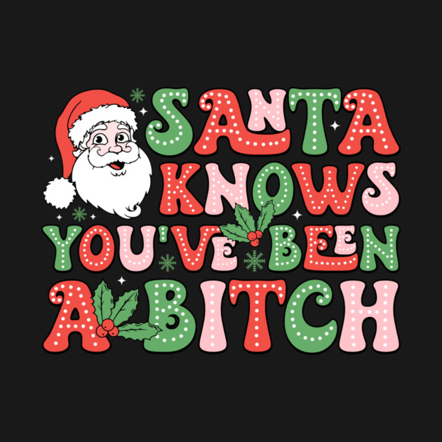 Santa Knows You've Been A Bitch, Funny Adult Humor Xmas - Funny Adult Humor Xmas - T-Shirt ...
