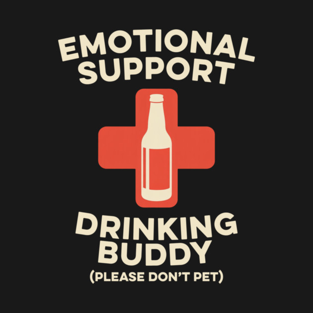 Emotional Support Drinking Buddy - Emotional Support Drinking Buddy - T ...