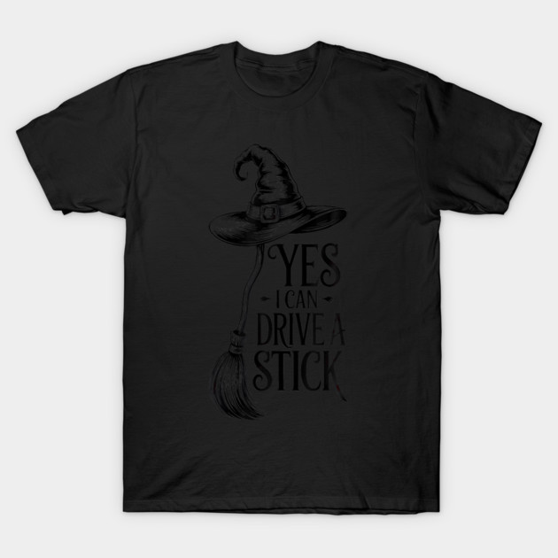 Yes I Can Drive A Stick Halloween - Halloween Stick Shift - T-Shirt ...