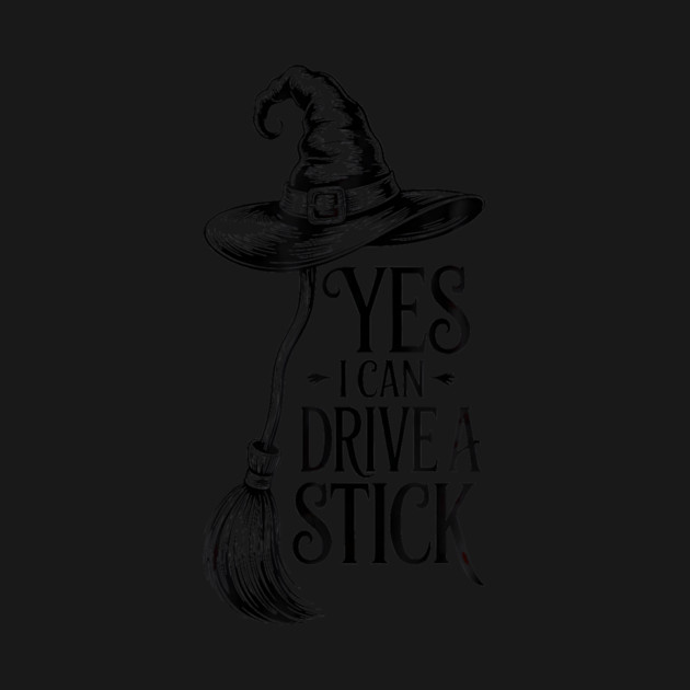 Yes I Can Drive A Stick Halloween - Halloween Stick Shift - T-Shirt ...