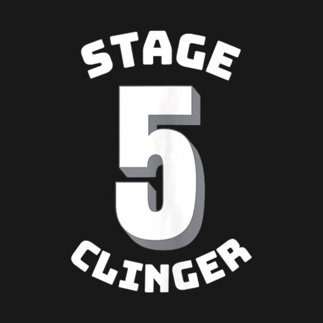 Stage 5 Clinger - Clinger - T-Shirt | TeePublic
