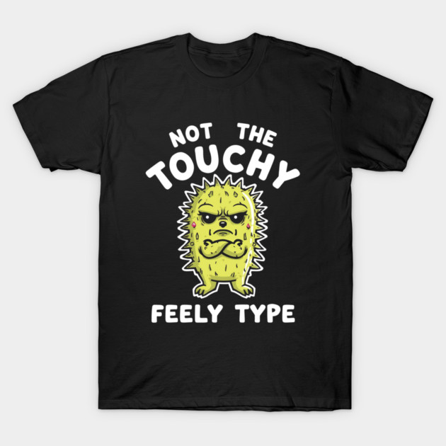 Not The Touchy Feely Type - Not The Touchy Feely Type - T-Shirt | TeePublic