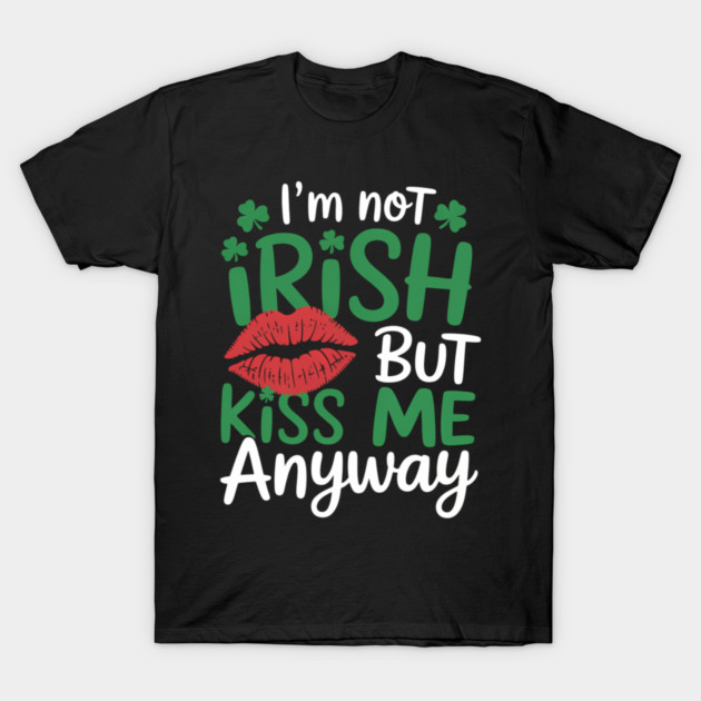 I am Not Irish But Kiss Me Anyway St. Patrick Day Funny - I Am Not ...