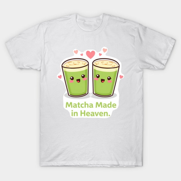 Matcha Made in Heaven – Cute Couple Tea - Matcha - T-Shirt | TeePublic