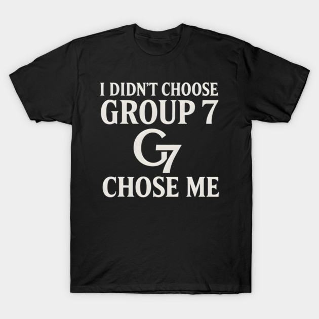 I Didnt Choose 7 Chose Me For 7 - Group 7 Meme - T-Shirt | TeePublic