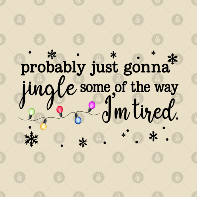 Probably Just Gonna Jingle Some Of The Way I'm Tired Funny Christmas ...