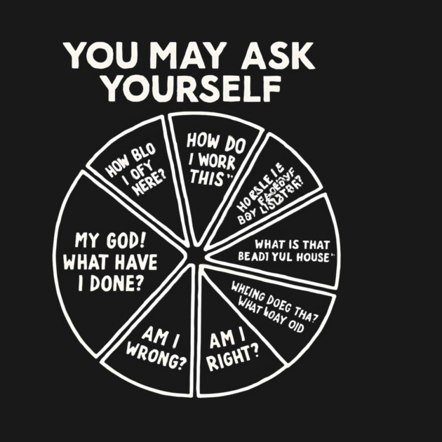 You May Ask Yourself - Meaningful Quote Custom - T-Shirt | TeePublic