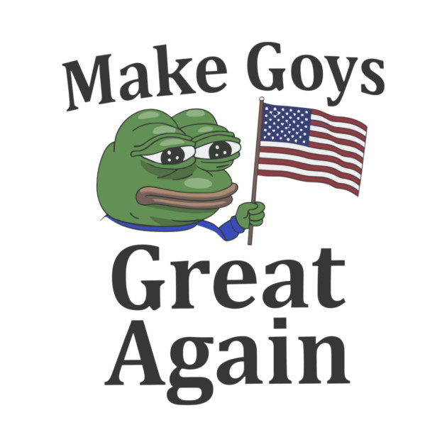 Pepe The Frog Meme Make Goys Great Again - Pepe The Frog Make Goys Great Again - T-Shirt | TeePublic