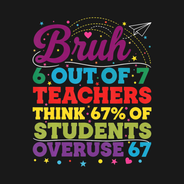 6 Out Of 7 Teachers Think 67 Of Students Overuse 67 Meme - Funny ...