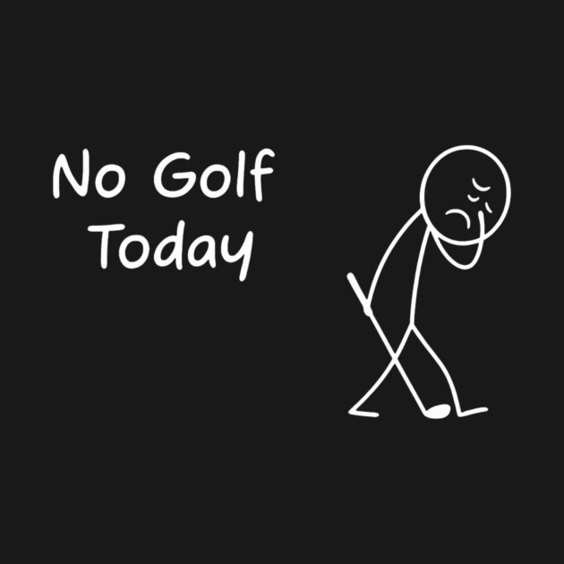 No Golf Today Funny Sad Stickman Golfer Figure - Stickman Golfer - T ...