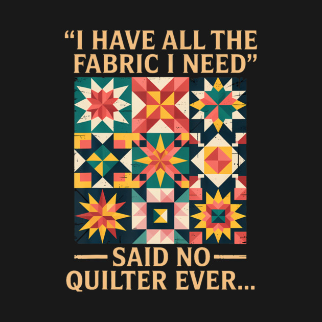 Have All Fabric Quilter Quilts Sewing Crocheting Quilting - Quilting Crafter - T-Shirt | TeePublic