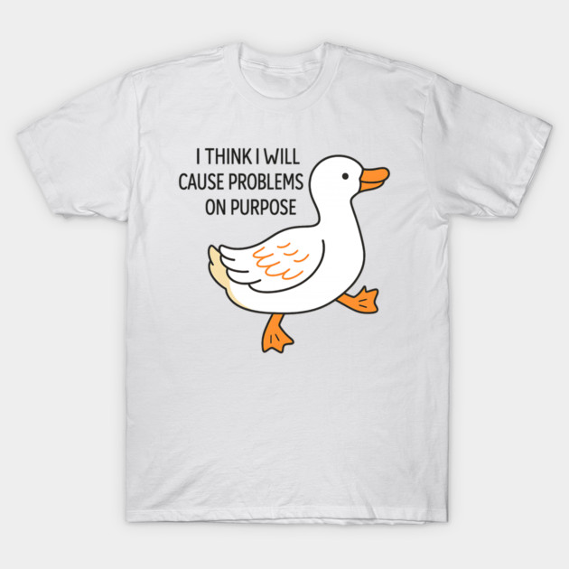 I Think I Will Cause Problems On Purpose - Memes - T-Shirt | TeePublic