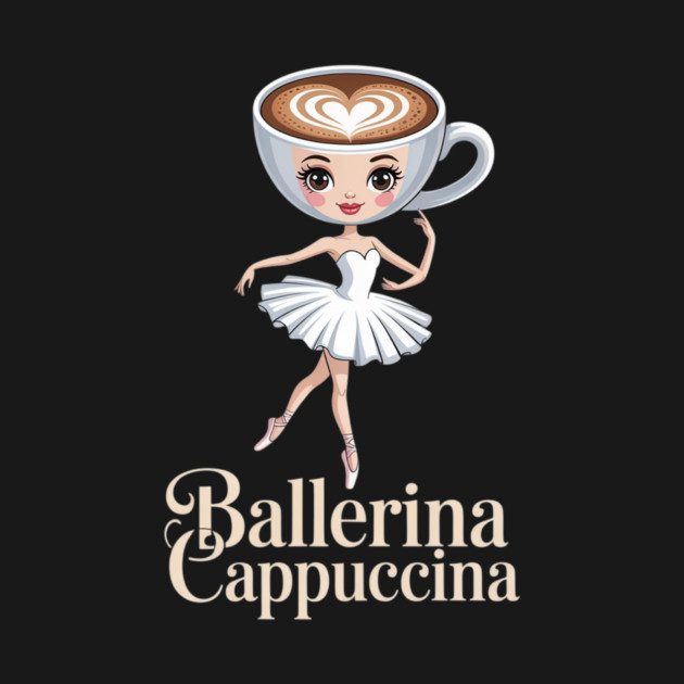 Ballerina Cappuccina Brain.rot - Ballerina Cappuccina - T-Shirt | TeePublic