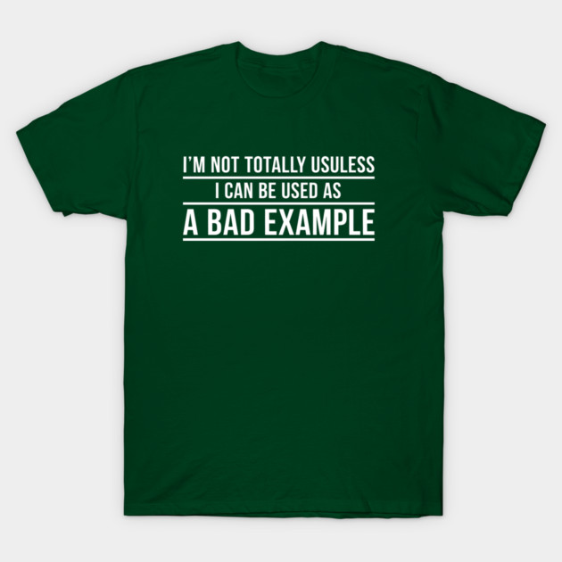 I'm not totally useless I can be used as a bad example. - Self ...