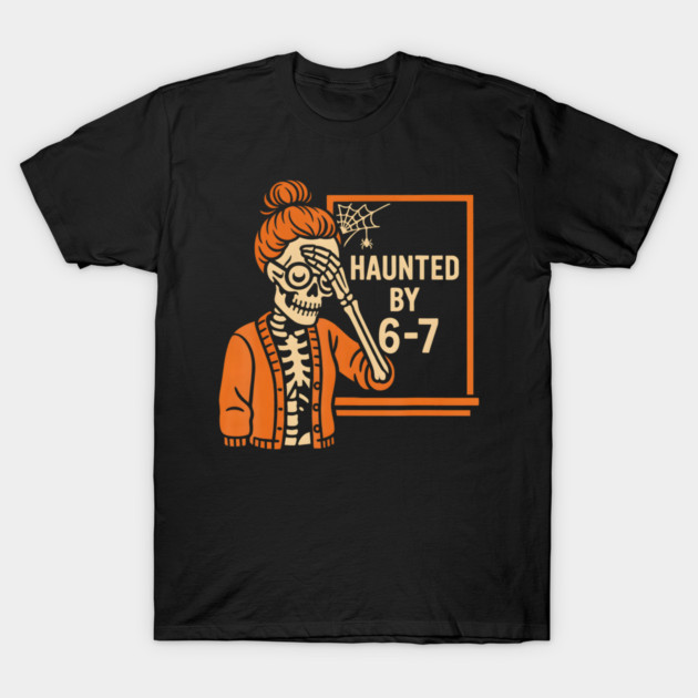 Haunted By 6 7 Teacher Halloween - Teacher Halloween Funny - T-Shirt ...