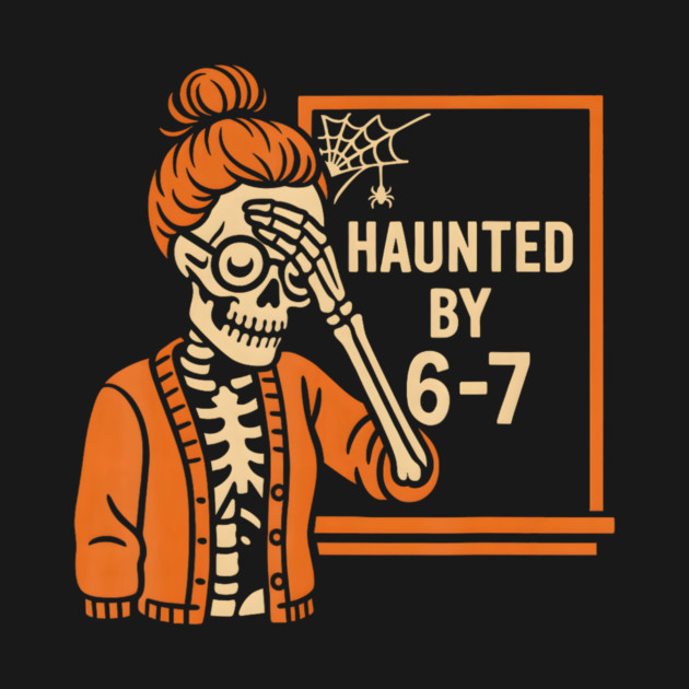 Haunted By 6 7 Teacher Halloween - Teacher Halloween Funny - T-Shirt ...