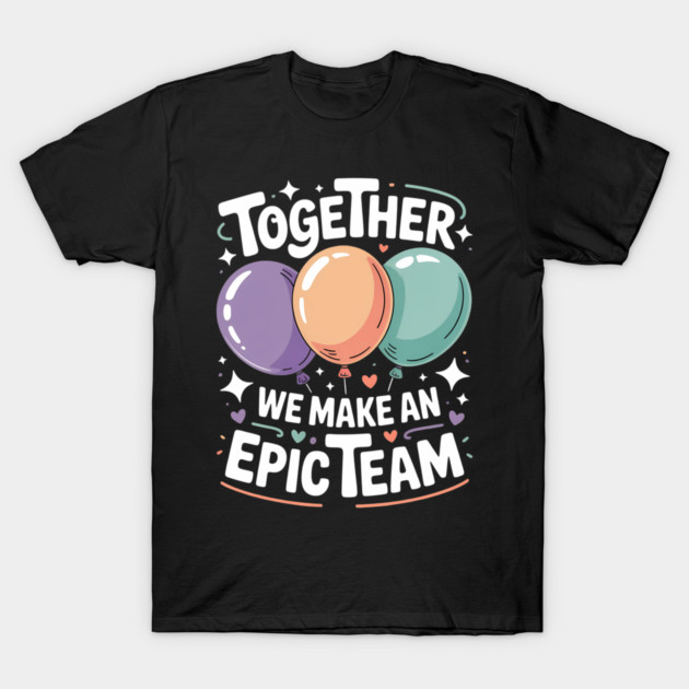 Together We Make An Epic Team Office Teamwork - Funny Quote - T-Shirt ...
