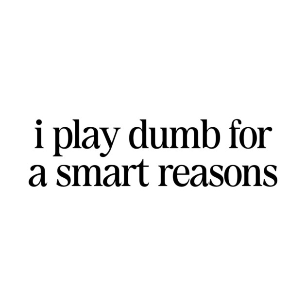 I Play Dumb For A Smart Reason Funny Clever II - Clever - T-Shirt ...