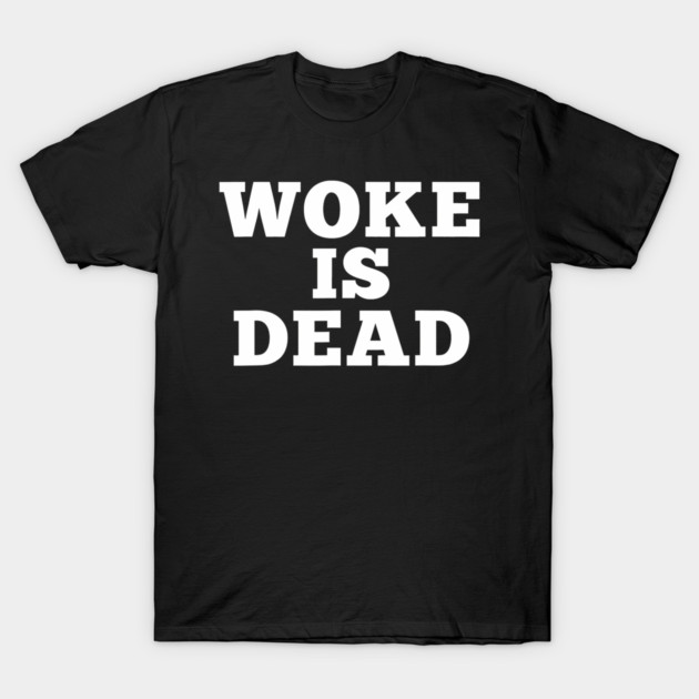 Woke Is Dead Slogan - Funny Sarcastic Quote - T-Shirt | TeePublic