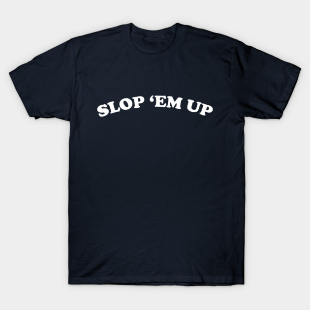 Sloppy Steaks Slop 'Em Up! - I Think You Should Leave - T-Shirt | TeePublic
