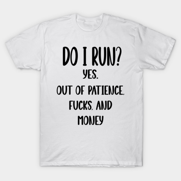 Do I Run Yes Out of Patience Fcks And Money Funny Saying - Do I Run Yes ...