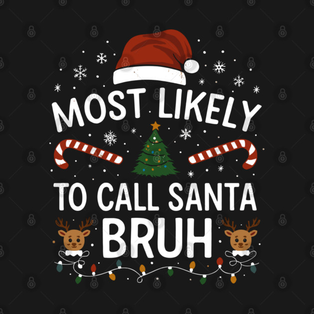 Most Likely To Call Santa Bruh - Most Likely To Call Santa Bruh - T ...