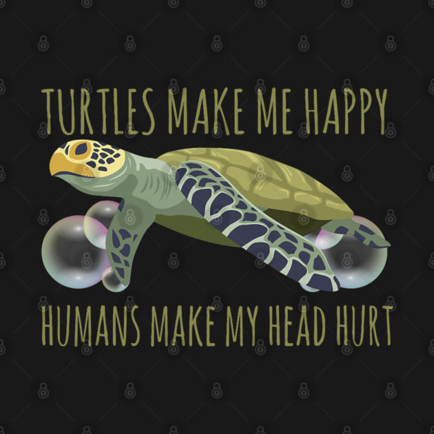 Turtle Pet Makes Me Happy Humans Make My Head Hurt Sea Turtle - Turtle ...