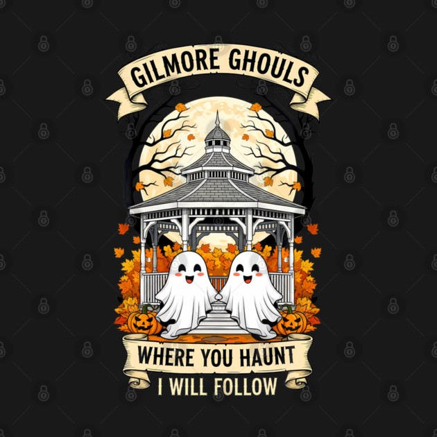 Ghouls Where You Haunt I Will Follow Halloween Boo - Gilmore Ghouls ...