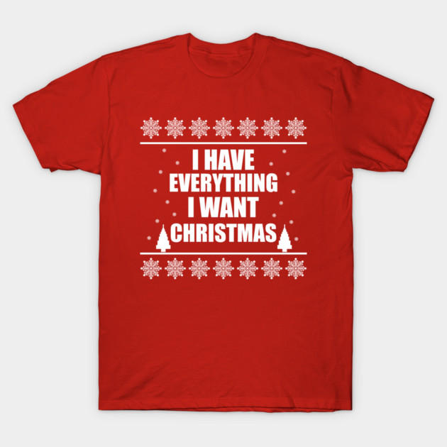 I have everything for Christmas. - Christmas - T-Shirt | TeePublic