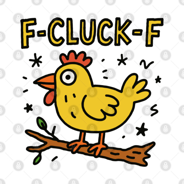 Funny F-Cluck-F Chicken Pun - Chicken Pun - T-Shirt | TeePublic
