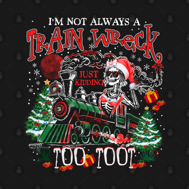 Im Not Always A Train Wreck Just Kidding Toot Toot Christmas - Funny ...