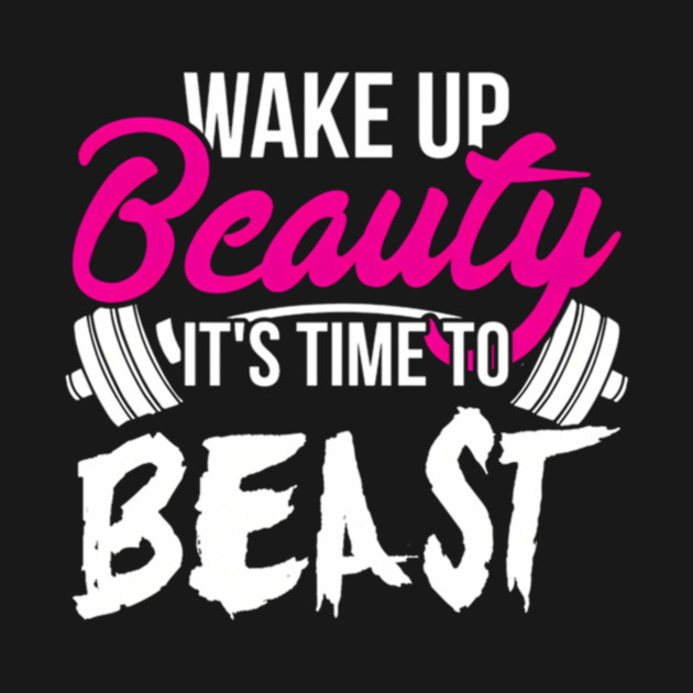 Wake Up Beauty It's Time To Beast Gym - Gym Motivation Quote - T-Shirt ...