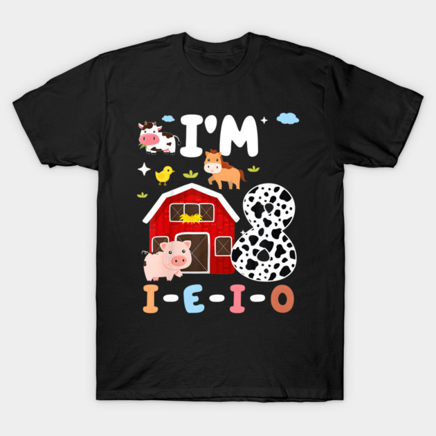 I'm Eight I-E-I-O 8 Farm Animal 8th - Birthday Farm Theme - T-Shirt ...