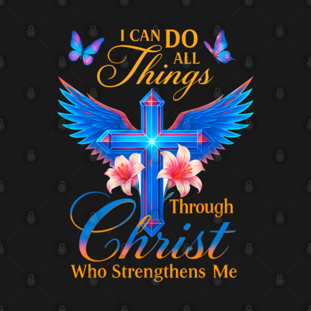 I Can Do All Things Through Christ Philippians 413 - I Can - T-Shirt ...