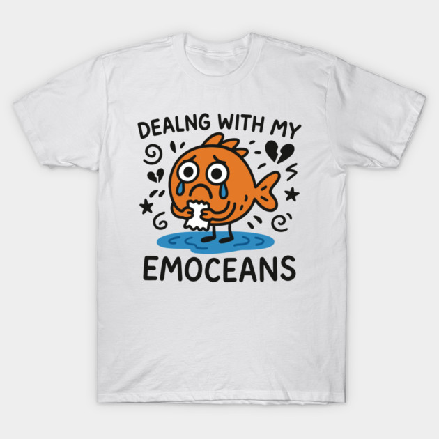 Dealing With My Emoceans Funny Crying Fish - Funny Pun - T-Shirt ...