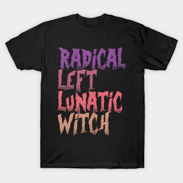 Radical Left Lunatic Witch Halloween - Funny Halloween Feminist - T ...