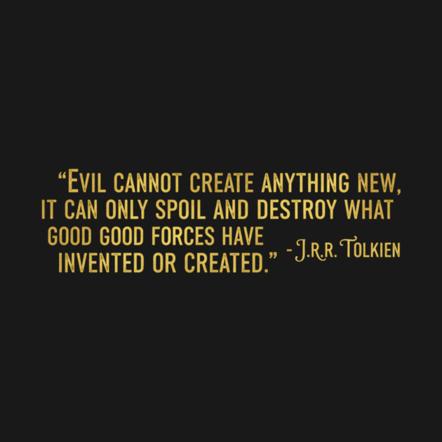 Tolkien Evil Cannot Create Quote - Lord Of The Rings - T-Shirt | TeePublic