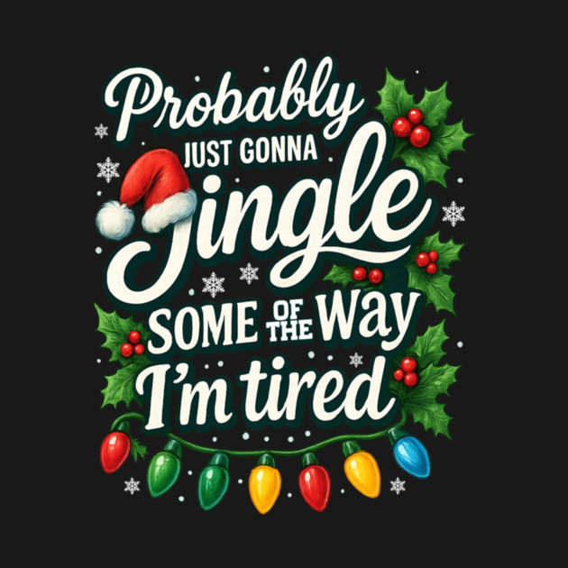 Funny Probably Just Gonna Jingle Some of The Way I'm Tired - Christmas ...