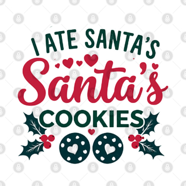 I-ATE-SANTA'S-COOKIES - I Ate Santas Cookies - T-Shirt | TeePublic