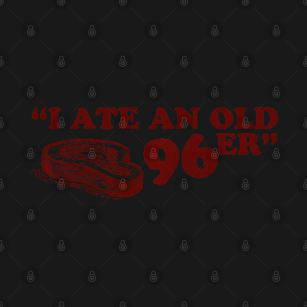 I Ate A 96er - Movie Quote Funny - T-Shirt | TeePublic