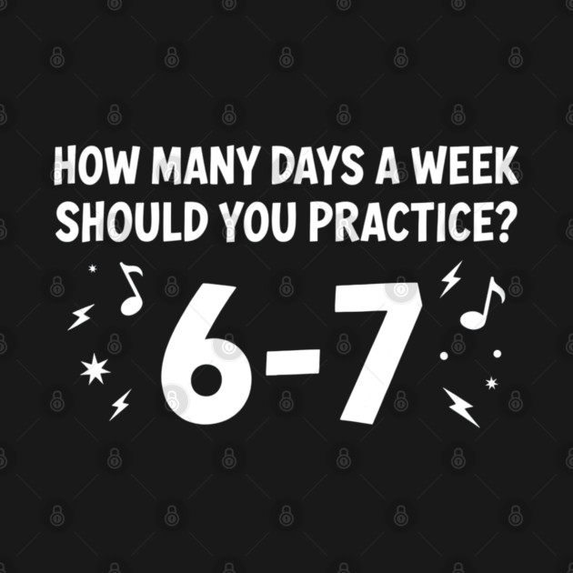 How Many Days A Week Should You Practice? 6-7, Music Practice Gift ...