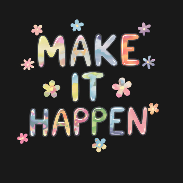 Make it happen - Make It Happen - T-Shirt | TeePublic