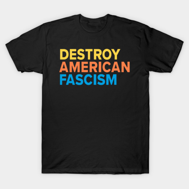 Destroy American Fascism - Destroy American Fascism - T-Shirt | TeePublic