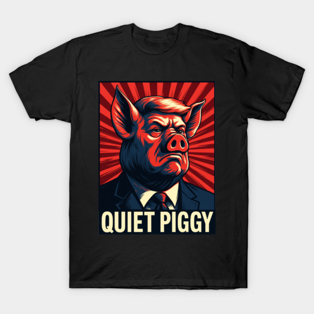 Quiet Piggy - Anti Trump - T-Shirt | TeePublic