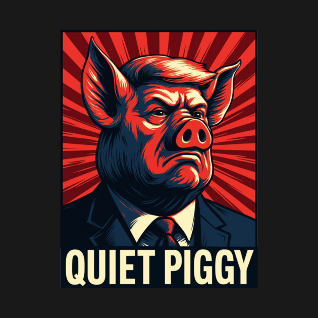 Quiet Piggy - Anti Trump - T-Shirt | TeePublic