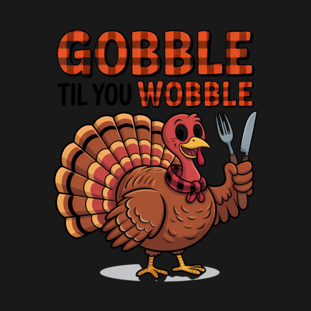Gobble Gobble Til You Wobble, Thanksgiving Turkey Gift For Thanksgiving ...