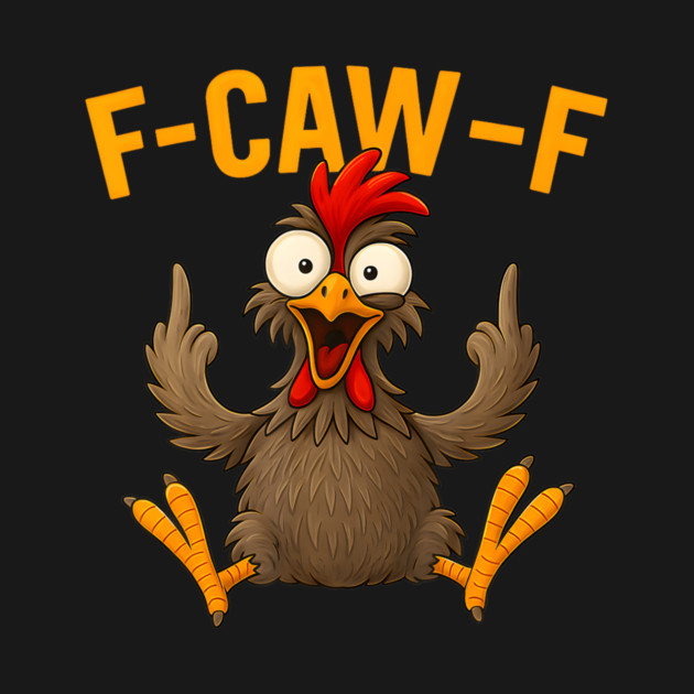 F Caw F Rooster Bird Fcawf Chicken Whisperer Fawk Off - Funny Rooster Bird - T-Shirt | TeePublic