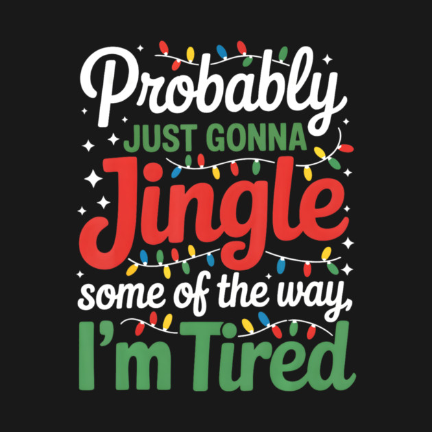 Probably Just Going To Jingle Some Of The Way - Funny Xmas Saying - T ...