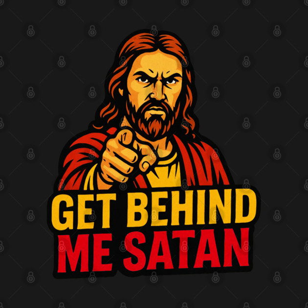 Get Behind Me Satan meme Jesus Christ Bible Quote - Jesus Has Your Back ...